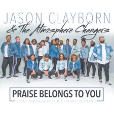 Jason Clayborn & The Atmosphere Changers; Isaiah Freeman; Matthew Austin, Praise Belongs To You ...