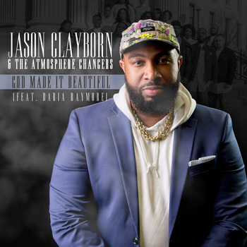Jason Clayborn & The Atmosphere Changers; Daria Raymore, God Made It Beautiful (feat. Daria ...