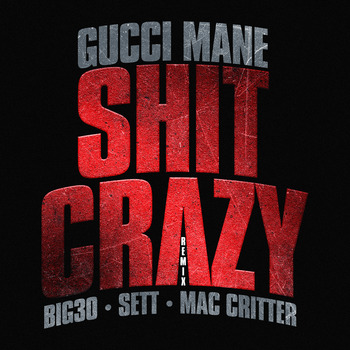 Gucci Mane; BIG30; Sett; Mac Critter, Shit Crazy Remix (feat. BIG30, Sett, Mac Critter / Single ...