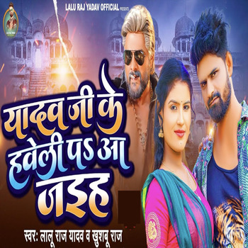 Lalu Raj Yadav; Khusbu Raj; Abhay Baba; Dhiraj Dhamal, Yadav Ji Ke Haweli Pa Aa Jaiha (Single ...