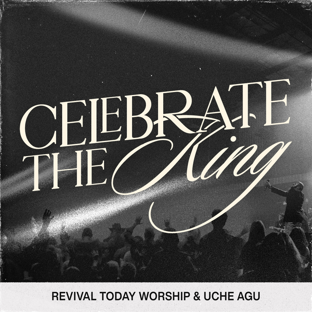 Uche Agu; Revival Today Worship, Celebrate The King (Live) in High-Resolution Audio ...