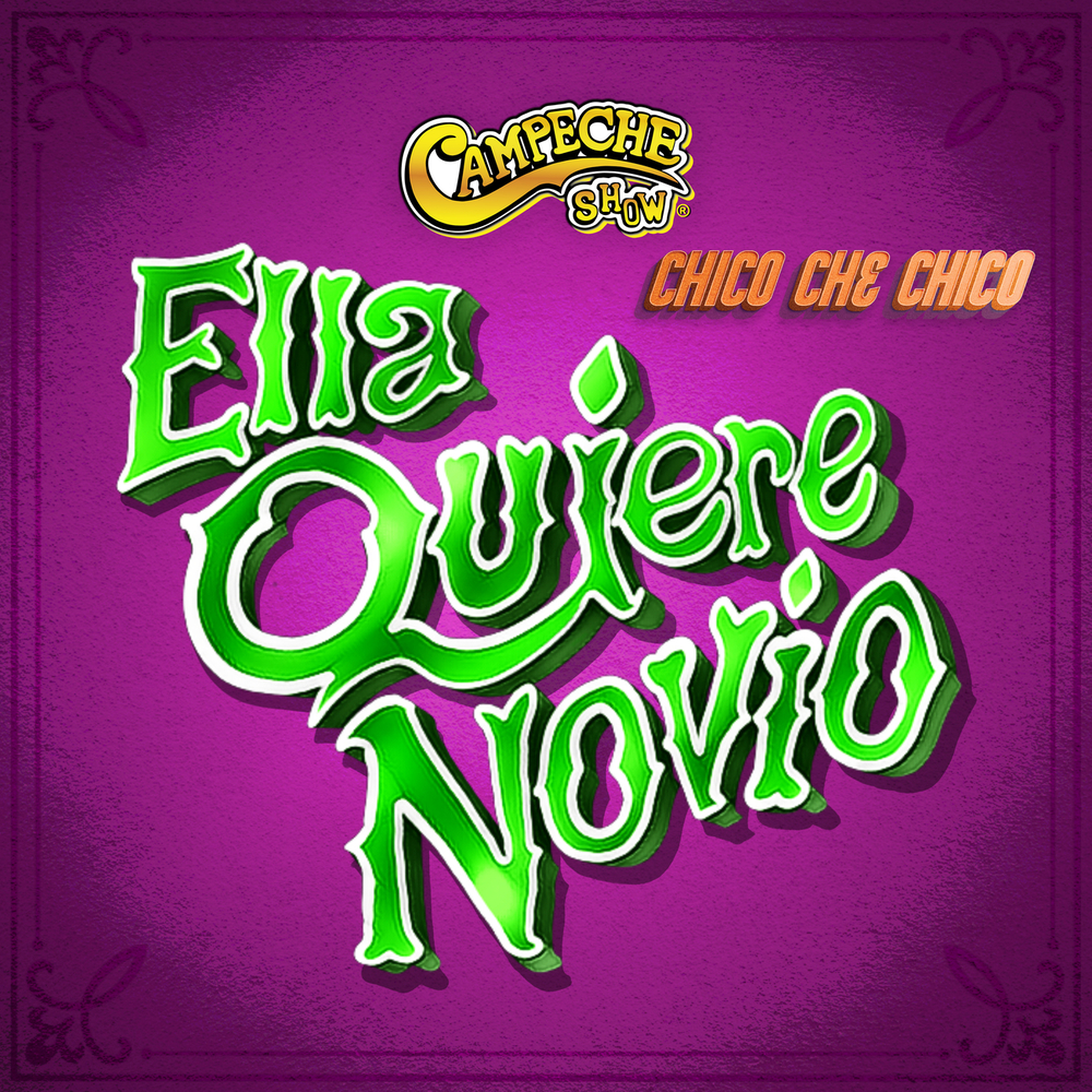 Campeche Show; Chico Che Chico, Ella Quiere Novio (Single) in High ...