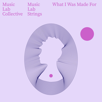 Music Lab Strings; Music Lab Collective, What Was I Made For? (arr ...