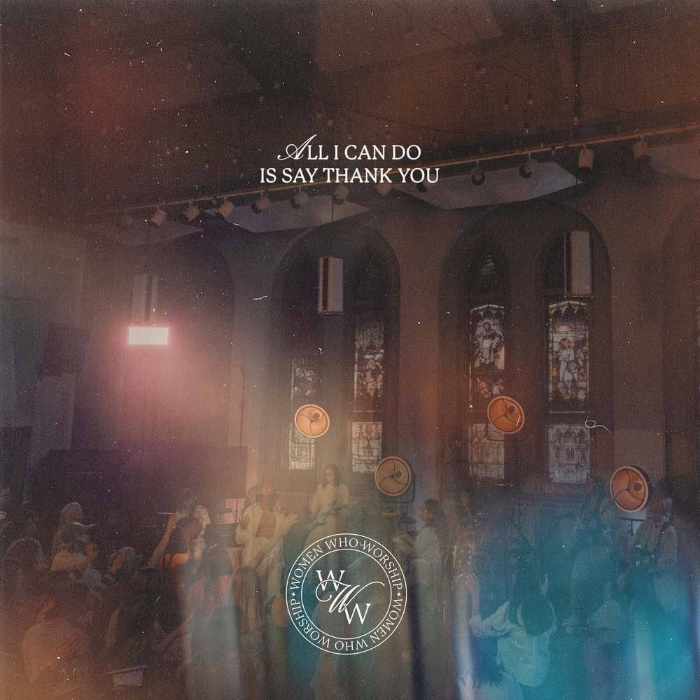 Cecily; Women Who Worship, All I Can Do Is Say Thank You (Live / Single ...