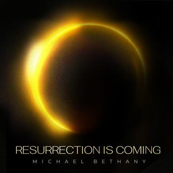 Michael Bethany, Resurrection Is Coming (Single) in High-Resolution ...
