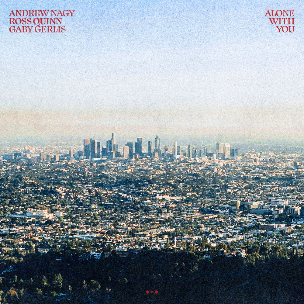 Andrew Nagy; Ross Quinn; Gaby Gerlis, Alone With You (Single) in High ...