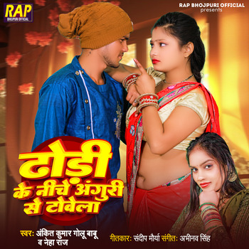 Neha Raj; Ankit Kumar Golu Babu; Abhinav Singh; Sandeep Maurya, Dhodi Ke Niche Anguri Se Tovela ...