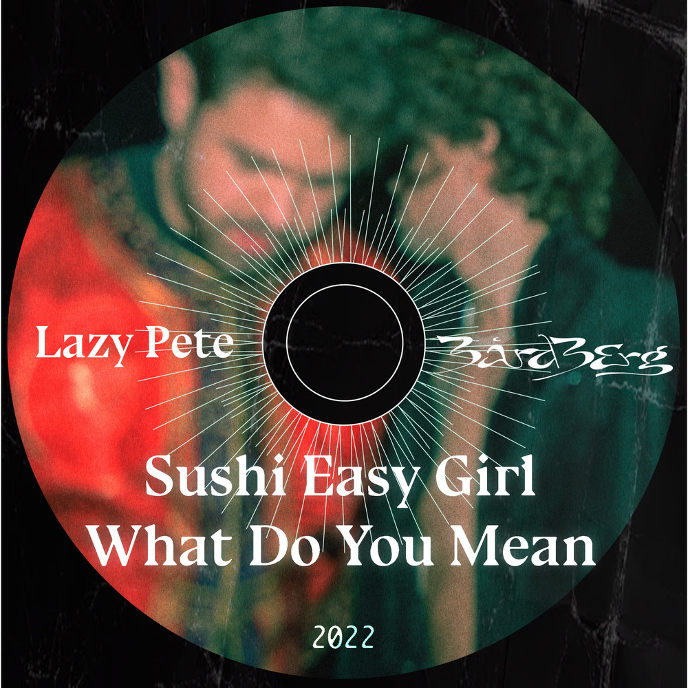 B rd Berg Lazy Pete Sushi Easy Girl What Do You Mean In High