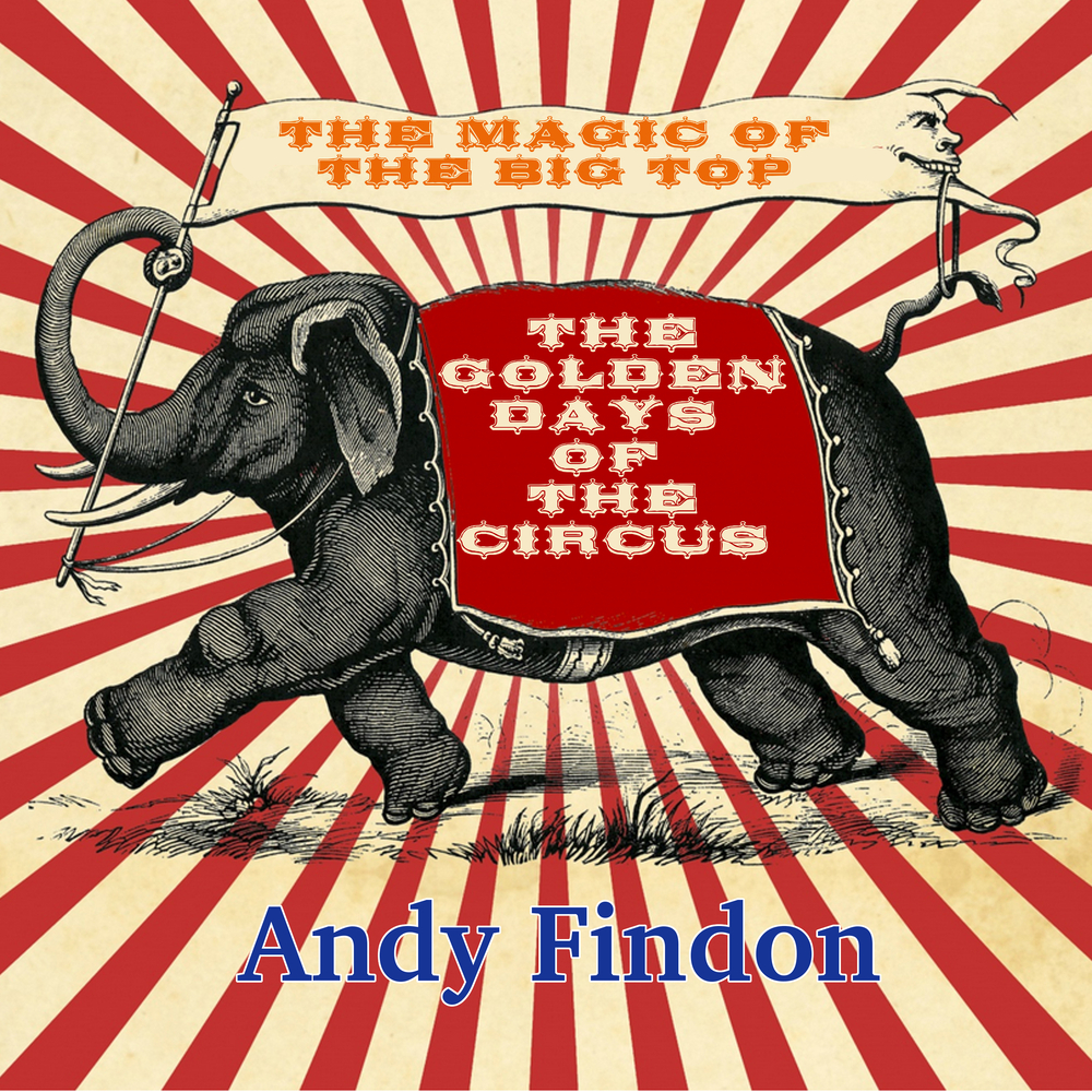 Andy Findon; James Stretton, The Golden Days of the Circus in High ...