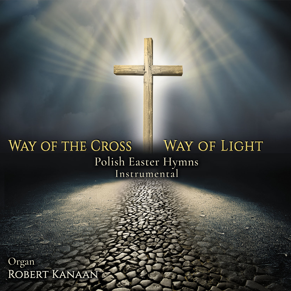 Robert Kanaan, Way of The Cross Way of Light: Polish Easter Hymns in High-Resolution Audio ...