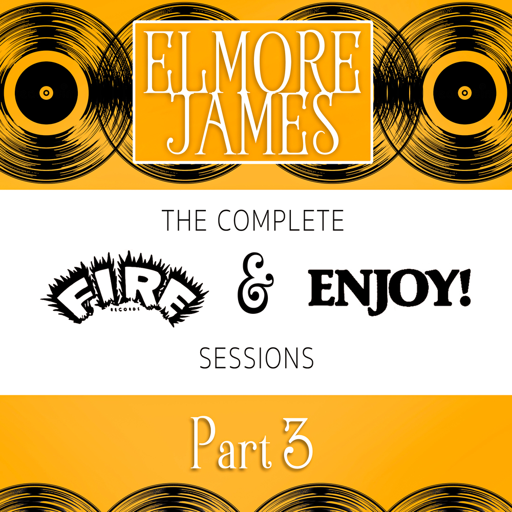 Elmore James, The Complete Fire & Enjoy Sessions, Pt. 3 in High ...