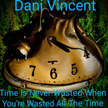 Dani Vincent, Time is never wasted when you're wasted all the time in ...