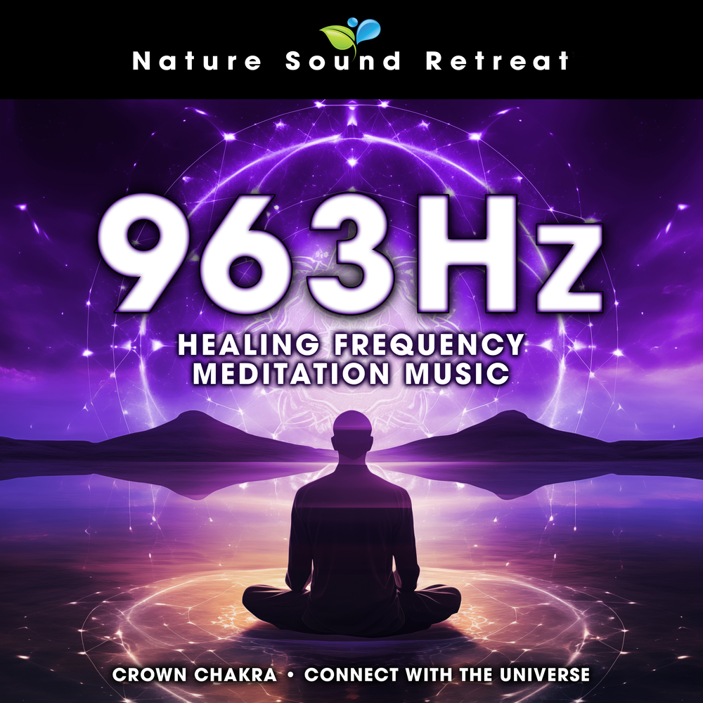 Nature Sound Retreat, 963 Hz Healing Frequency Meditation Music - Crown Chakra Connect with the ...