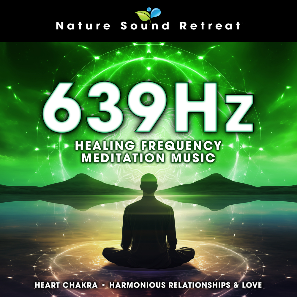 Nature Sound Retreat, 639 Hz Healing Frequency Meditation Music - Heart Chakra Harmonious ...
