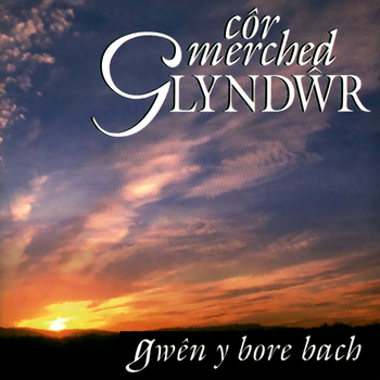 Côr Merched Glyndŵr, Gwen Y Bore Bach in High-Resolution Audio ...