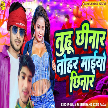 Azad Raja; Raja Raushan; Sudhir Pardeshi, Tahu Chhinar Tohar Maiyo Chhinar (Single) in High ...