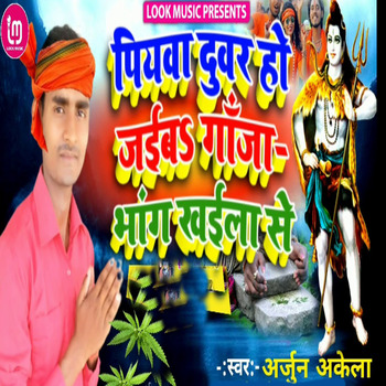 Arjun Akela; Upendra Matwala, Piyava Dubar Ho Jaiba Gaja Bhang Khaila ...