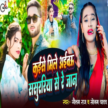 Gautam Raj; Sonam Yadav; Suraj Raja, Kaise Mile Aaibau Sasurariya Se Re ...