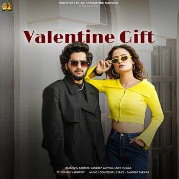 Himanshu Kaushik; Sandeep Sarwas; Moni Hooda; Chhavi Varshney, Valentine Gift (feat. Chhavi ...