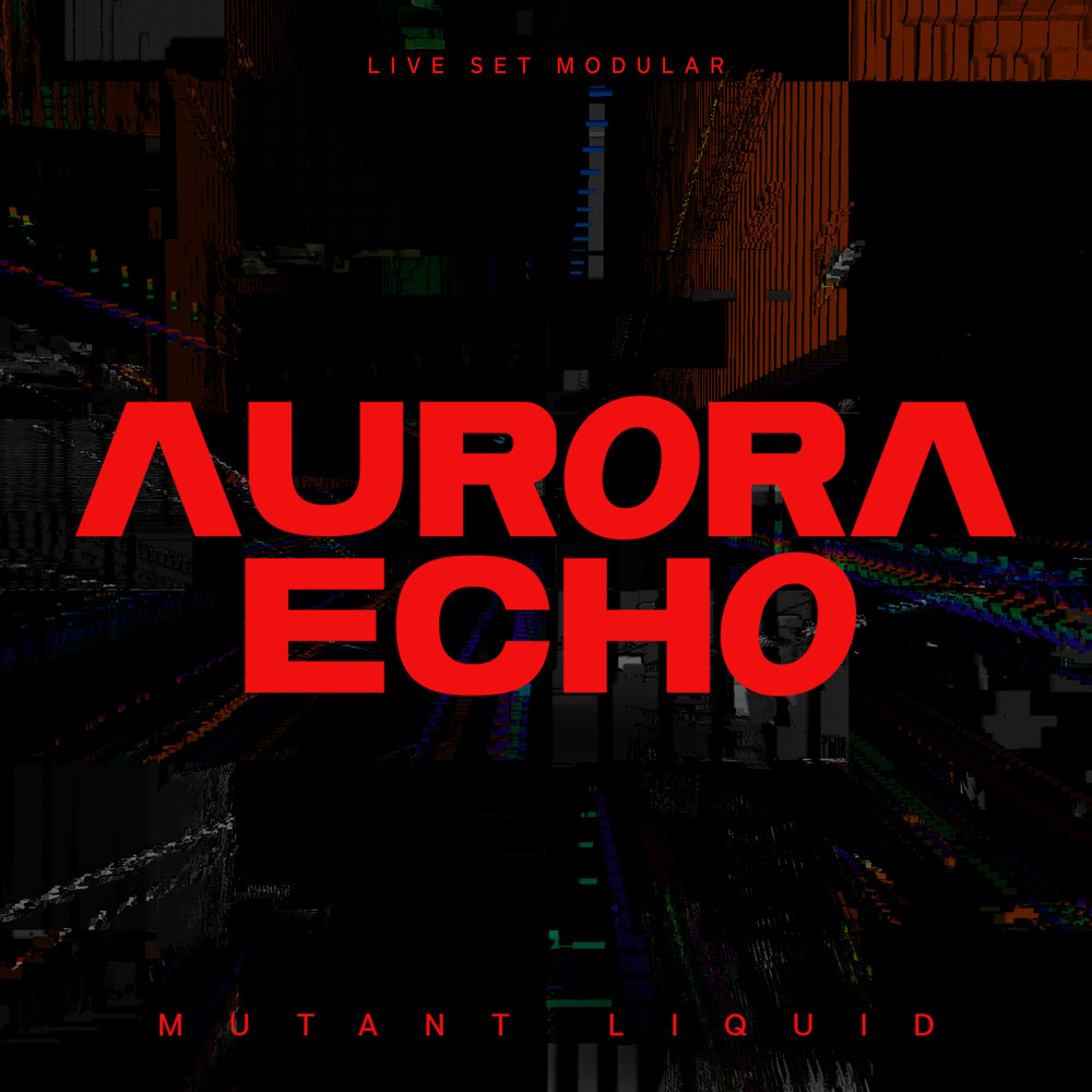 Mutant Liquid, Aurora Echo (LIVE SET MODULAR / Single) in High-Resolution Audio - ProStudioMasters