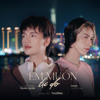 Nguyễn Trần Trung Quân; Noah Quốc Anh, Em Muốn Tự Do (Single) in High ...