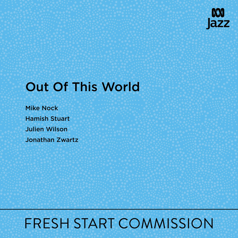 Mike Nock; Hamish Stuart; Julien Wilson, Out of This World in High ...