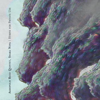 Akropolis Reed Quintet; Shara Nova, Hymns for Private Use in High ...