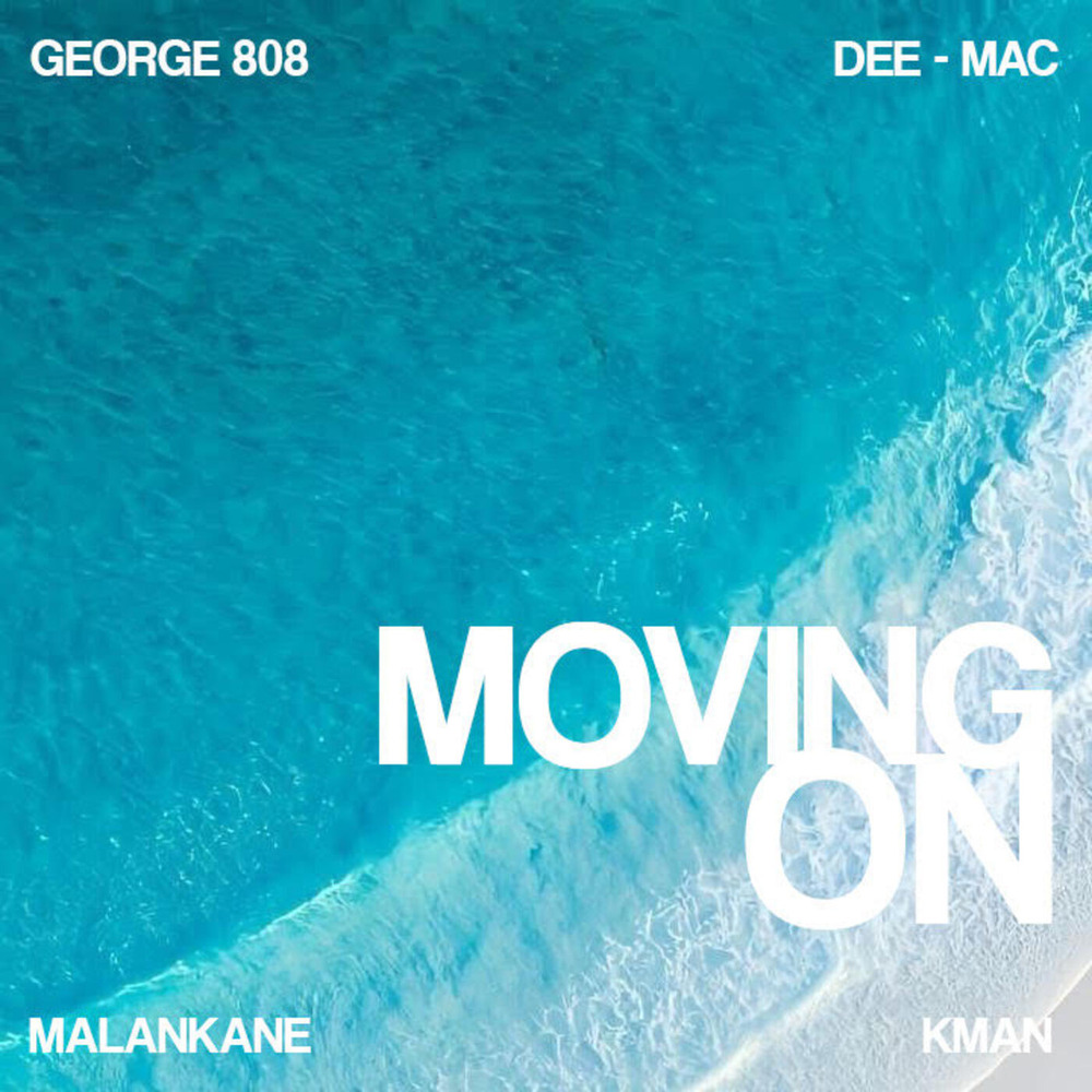 George 808; Dee Mac; Malankane; KMAN, Moving On (feat. Dee Mac, Malankane & KMAN / Single) in ...