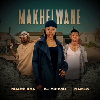 Shazz RSA; Dj Skizoh BW; B.Nolo, Makhelwane (Single) in High-Resolution ...