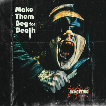 Dying Fetus, Make Them Beg For Death in High-Resolution Audio ...