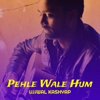 Ujjwal Kashyap; Neeraj Rajawat, Pehle Wale Hum (Single) in High ...